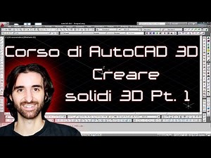Corso di Autocad 3D - 6 - Creare solidi 3D Pt. 1