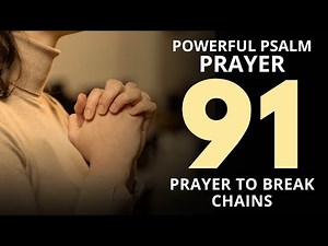 The powerful prayer of Psalm ninety one to break a chains