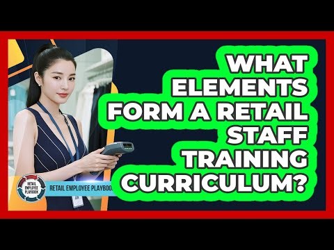 What Elements Form A Retail Staff Training Curriculum?