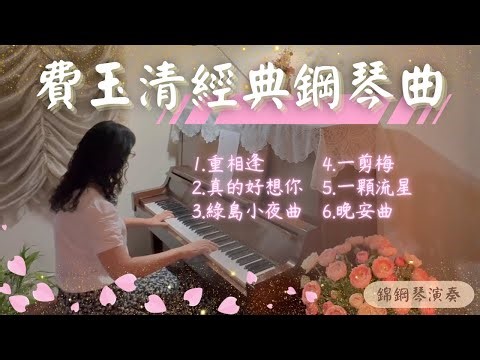 費玉清經典鋼琴曲合輯 1.重相逢 2.真的好想你 3.綠島小夜曲 4.一剪梅 5.一顆流星 6.晚安曲 ￼鋼琴演奏