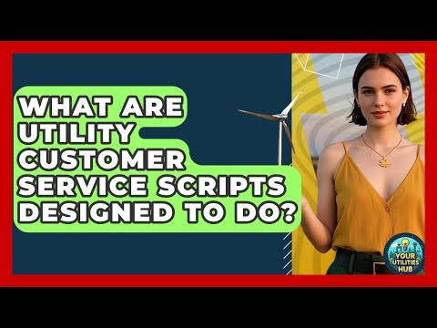 What Are Utility Customer Service Scripts Designed To Do? - Your Utilities Hub