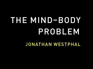 The Mind–Body Problem by Jonathan Westphal