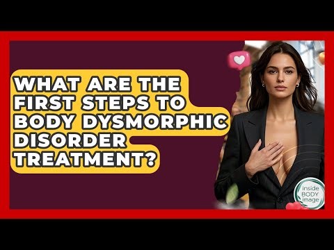 What Are The First Steps To Body Dysmorphic Disorder Treatment? - Inside Body Image