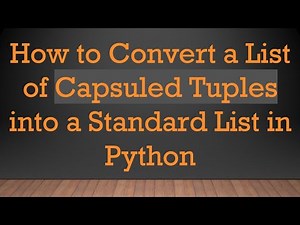How to Convert a List of Capsuled Tuples into a Standard List in Python
