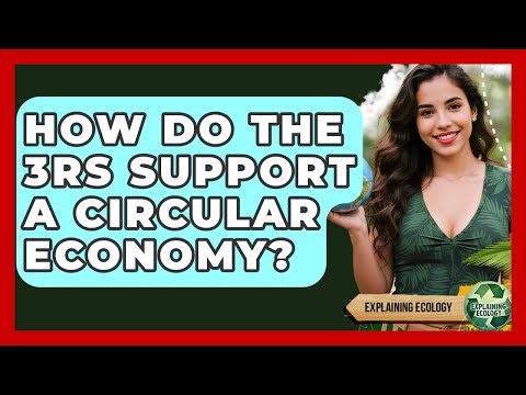 How Do The 3Rs Support A Circular Economy? - Explaining Ecology