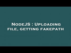 NodeJS : Uploading file, getting fakepath