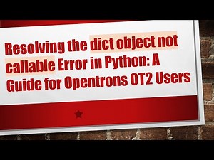 Resolving the dict object not callable Error in Python: A Guide for Opentrons OT2 Users
