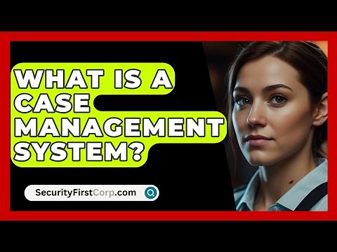 What Is A Case Management System? - SecurityFirstCorp.com