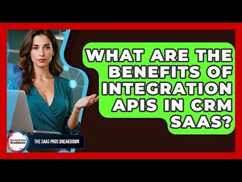 What Are The Benefits Of Integration APIs In CRM SaaS? - The SaaS Pros Breakdown