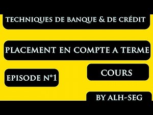 EPISODE N°1 : Techniques de banque & de crédit - Placement en Compte à terme