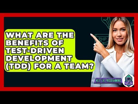 What Are The Benefits Of Test-Driven Development (TDD) For A Team? - Next LVL Programming