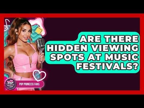 Are There Hidden Viewing Spots At Music Festivals? - Pop Princess Fans