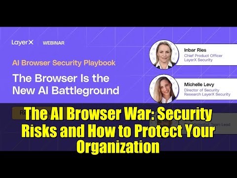 The AI Browser War: Security Risks and How to Protect Your Organization