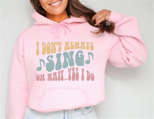 I Don't Always Sing Hoodie, Funny Singer Hoodie, Gift for Music Lover, Singing Hoodie, Favorite Music Therapy Hoodie, Vocalist Hoodie - Etsy