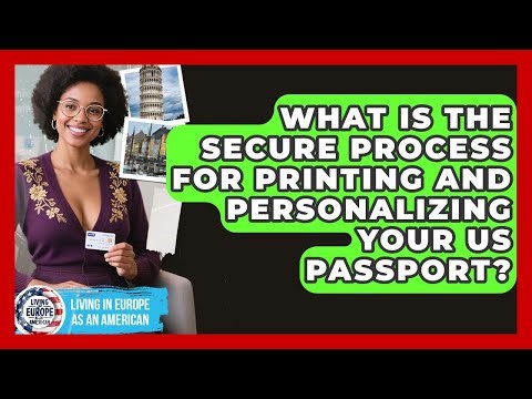 What Is The Secure Process For Printing And Personalizing Your US Passport?