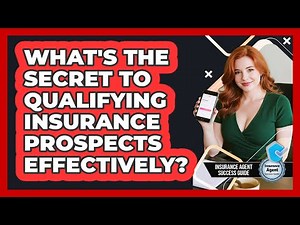 What's The Secret To Qualifying Insurance Prospects Effectively? - Insurance Agent Success Guide