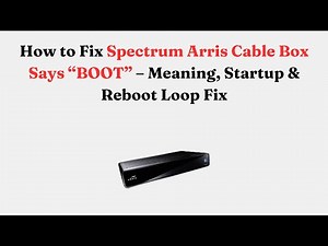 How to Fix Spectrum Arris Cable Box Says “BOOT” – Meaning, Startup & Reboot Loop Fix