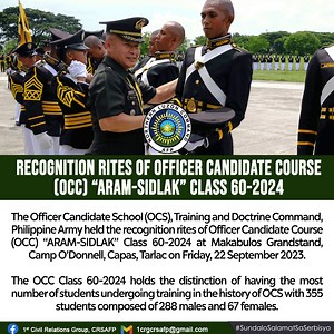 WAY TO GO "ARAM-SIDLAK"! The Officer Candidate School (OCS), Training and Doctrine Command, Philippine Army held the recognition rites of Officer Candidate Course (OCC) “ARAM-SIDLAK” Class 60-2024 at Makabulos Grandstand, Camp O’Donnell, Capas, Tarlac on Friday, 22 September 2023. The activity was graced by of Colonel Samuel B Manzano (GSC) PA, the Deputy Commander of Army Reserve Command, Philippine Army as the Guest of Honor and Speaker. In his message, Colonel Manzano emphasized to the office