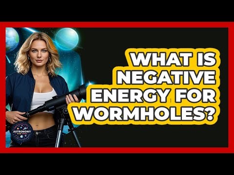 What Is Negative Energy For Wormholes? - Astronomy Made Simple