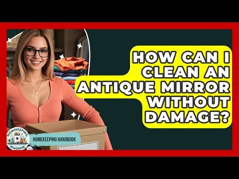 How Can I Clean An Antique Mirror Without Damage? - Homekeeping Handbook