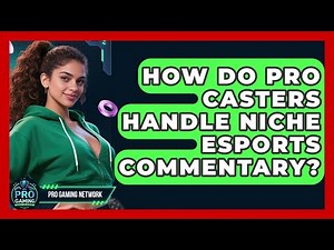 How Do Pro Casters Handle Niche Esports Commentary? - Pro Gaming Network