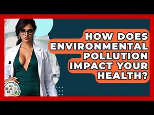 How Does Environmental Pollution Impact Your Health? - The Health Brief