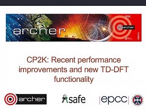 ARCHER Webinar : CP2K - Recent performance improvements and new TD-DFT functionality
