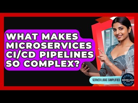 What Makes Microservices CI/CD Pipelines So Complex? - Server Logic Simplified