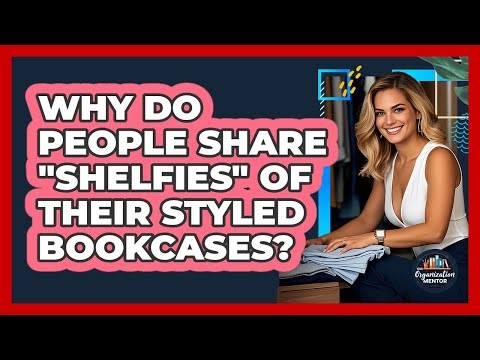 Why Do People Share "shelfies" Of Their Styled Bookcases? - Your Organization Mentor