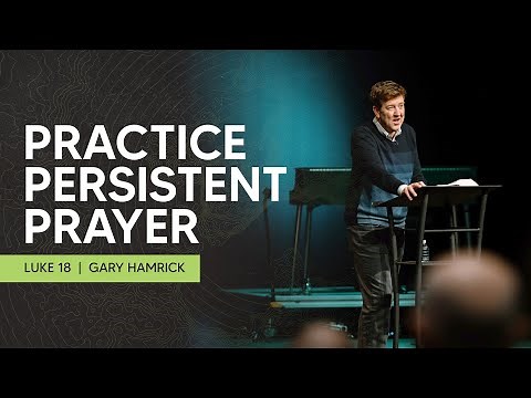 Practice Persistent Prayer | Luke 18 | Gary Hamrick