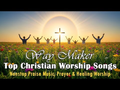 Way Maker | Top Christian Worship Songs | Nonstop Praise Music, Prayer & Healing Worship