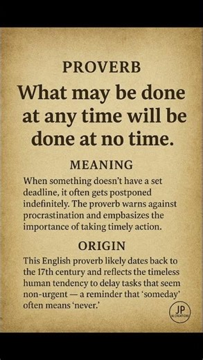 Proverb: What may be done at any time will be done at no time.