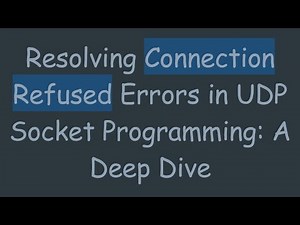 Resolving Connection Refused Errors in UDP Socket Programming: A Deep Dive