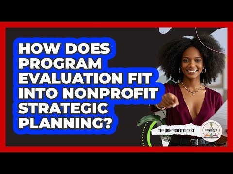 How Does Program Evaluation Fit Into Nonprofit Strategic Planning? - The Nonprofit Digest