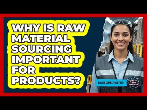Why Is Raw Material Sourcing Important For Products?