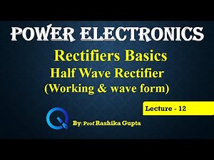 Lecture 12 Rectifier Basics (Half Wave Rectifier) AC to DC converter working & wave form
