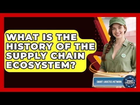 What Is The History Of The Supply Chain Ecosystem? - Smart Logistics Network