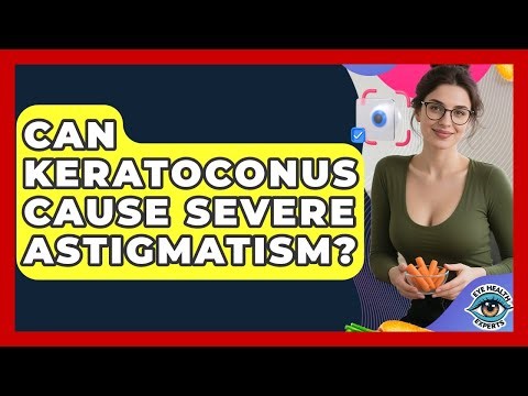 Can Keratoconus Cause Severe Astigmatism? - Eye Health Experts