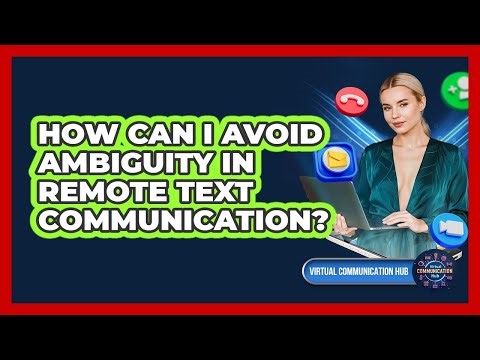 How Can I Avoid Ambiguity In Remote Text Communication?