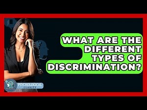 What Are The Different Types Of Discrimination? - Psychological Clarity