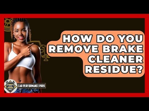 How Do You Remove Brake Cleaner Residue? - Car Performance Pros