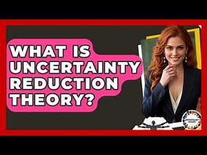 What Is Uncertainty Reduction Theory? - Anthropology Insights