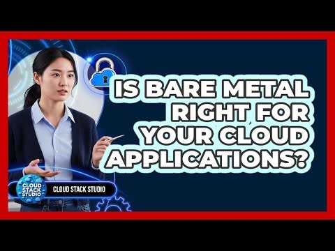 Is Bare Metal Right For Your Cloud Applications?