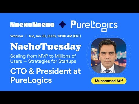 NachoTuesday: Scaling from MVP to Millions of Users - Startup Strategies (Ft. Purelogics CTO)