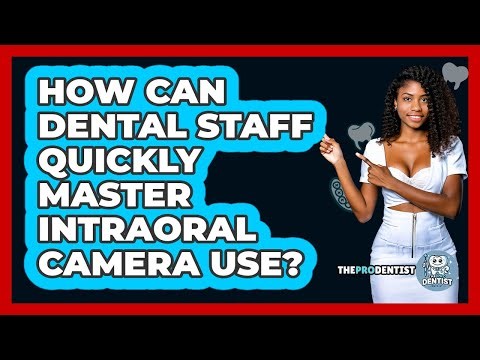 How Can Dental Staff Quickly Master Intraoral Camera Use? - The Pro Dentist