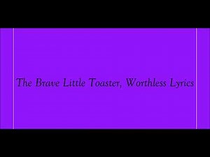The Brave Little Toaster, Worthless Lyrics