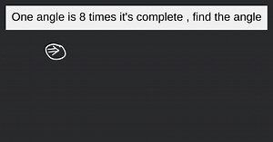 One angle is 8 times it's complete , find the angle... | Filo