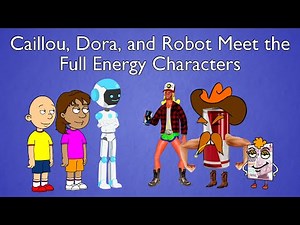 Caillou, Dora, and Robot Meet the Full Energy Characters