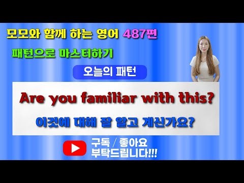 영어회화 487편ㅣ패턴으로 마스터하기ㅣAre you familiar with this?ㅣ모모랑 같이 영어 회화 해봐요😊ㅣ천천히 2번 정상으로 1번