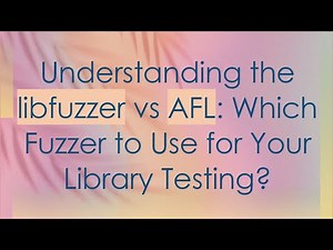 Understanding the libfuzzer vs AFL: Which Fuzzer to Use for Your Library Testing?